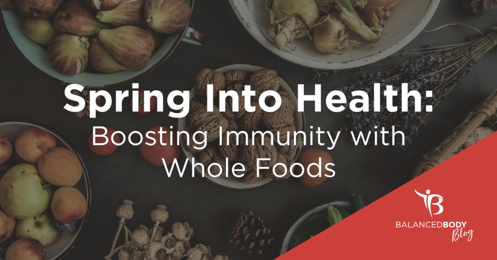 Spring Into Health: Boosting Immunity with Whole Foods - Balanced Body ...